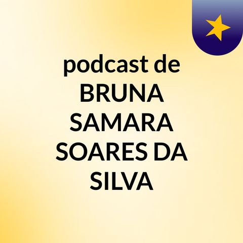 podcast de BRUNA SAMARA SOARES DA SILVA